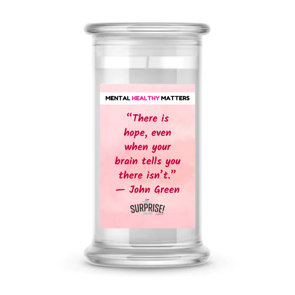 THERE IS HOPE, EVEN WHEN YOUR BRAIN TELLS YOU THERE ISN'T. | MENTAL HE